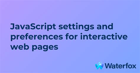 javascript settings and preferences for interactive web pages waterfox