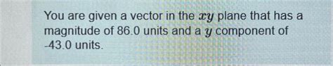 Solved You Are Given A Vector In The Xy Plane That Has A Chegg