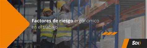 Conoce 10 Factores De Riesgo Ergonómico Sdi