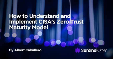 How To Implement Cisas Zero Trust Maturity Model A Guide