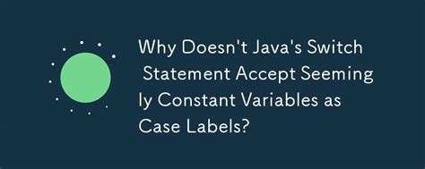 為什麼 Java 的 Switch 語句不接受看似常數的變數作為 Case 標籤? Java教程 Php中文網 為什麼 Java 的 Switch 語句不接受看似常數的變數作為 Case 標籤? Java教程 Php中文網