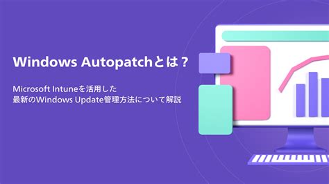 【windows autopatchとは？】microsoft intuneを活用した最新のwindows update管理方法について解説