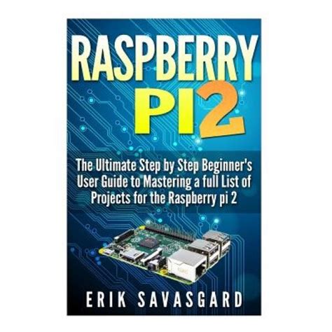 Raspberry Pi 2 The Ultimate Step By Step Beginners User Guide To