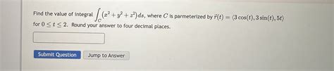 solved find the value of integral ∫c﻿ x2 y2 z2 ds ﻿where c