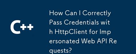 如何使用 client 正確傳遞模擬 web api 請求的憑證？ c php中文網