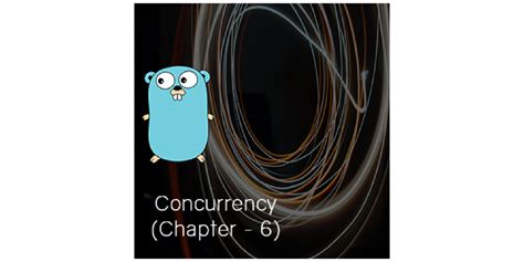 Golang Concurrency Chapter 6 By Kabeer Shaikh By Team Remotepanda