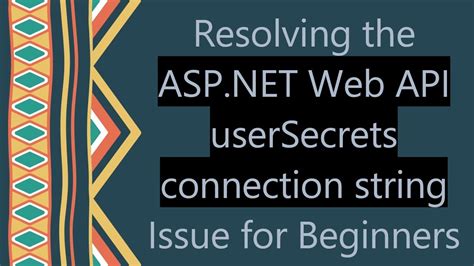 resolving the asp web api usersecrets connection string issue for
