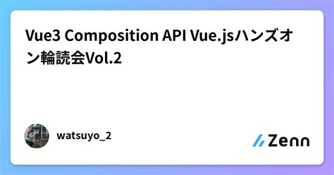 Vue3 Composition API Vue.jsハンズオン輪読会Vol.2