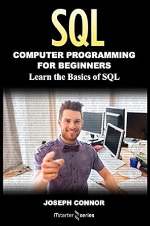 Sql: Computer Programming For Beginners: Learn the Basics of SQL Programming: Starter Series, IT ...