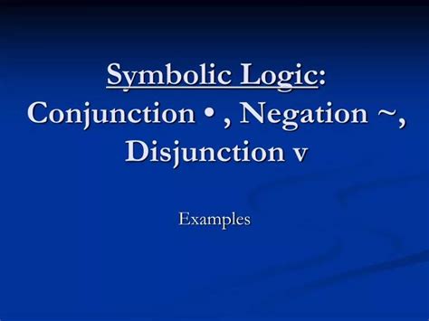 ppt symbolic logic conjunction negation ~ disjunction v