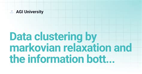 Data Clustering By Markovian Relaxation And The Information Bottleneck Method Agi University