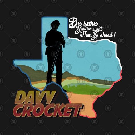 Be Sure Youre Right Then Go Ahead Davy Crockett Quote By Tripletees Davy Crocket Davy
