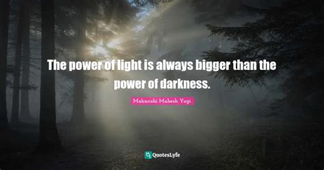 The Power Of Light Is Always Bigger Than The Power Of Darkness Quote By Maharishi Mahesh