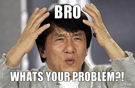Problem Bro Memes The Best Big Problem Memes Memedroid
