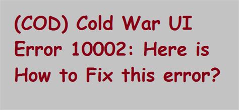 Cod Cold War Ui Error 10002 Here Is How To Fix This Error