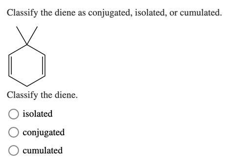 Solved Classify The Diene As Conjugated Isolated Or
