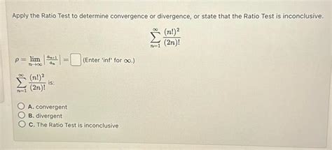 [answered] apply the ratio test to determine convergence or divergence