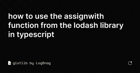 Gistlib How To Use The Assignwith Function From The Lodash Library In Typescript