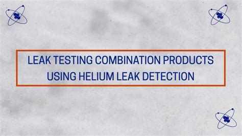 Leak Testing Combination Products Using Helium Leak Detection Helium Leak