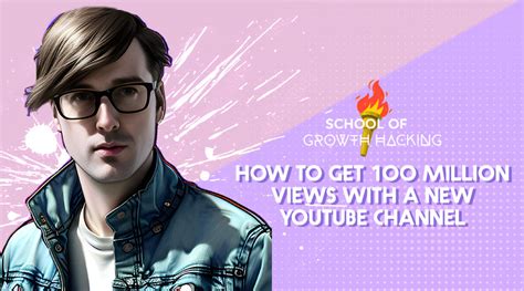how to get over 100 million views on youtube in just 4 simple steps the school of growth hacking