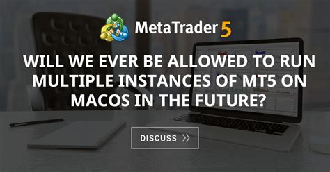 will we ever be allowed to run multiple instances of mt5 on macos in