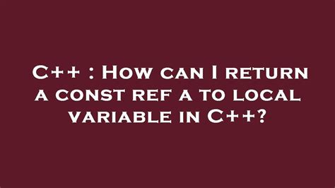 C How Can I Return A Const Ref A To Local Variable In C Youtube