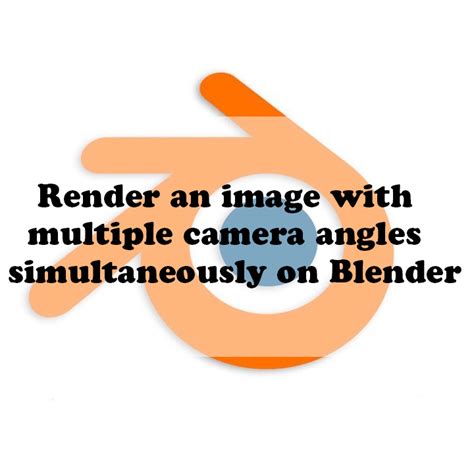 Render An Image With Multiple Camera Angles Simultaneously On Blender