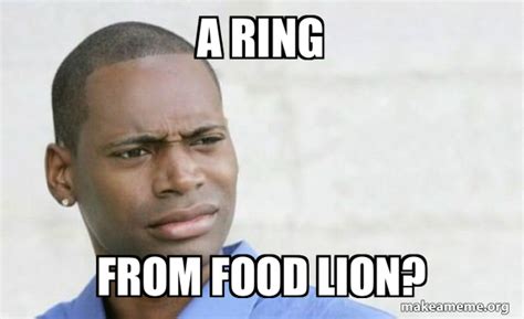A Ring From Food Lion Confused Black Man Meme Generator