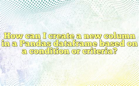 how can i create a new column in a pandas dataframe based on a