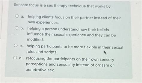 Solved Sensate Focus Is A Sex Therapy Technique That Works Chegg Com