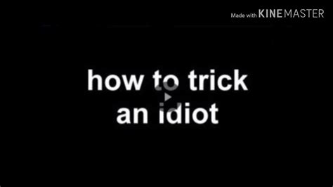 How To Trick An Idiot YouTube