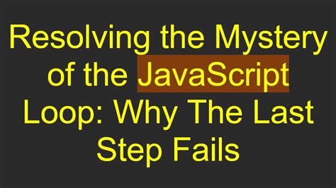 Resolving The Mystery Of The Javascript Loop Why The Last Step Fails Youtube