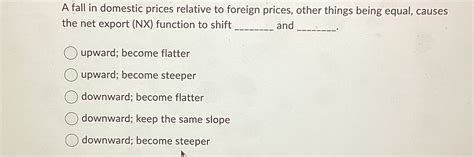 Solved A Fall In Domestic Prices Relative To Foreign Prices
