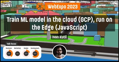 train ml model in the cloud gcp run on the edge javascript webexpo