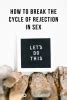 How To Break The Cycle Of Rejection In Sex Dr Tabitha