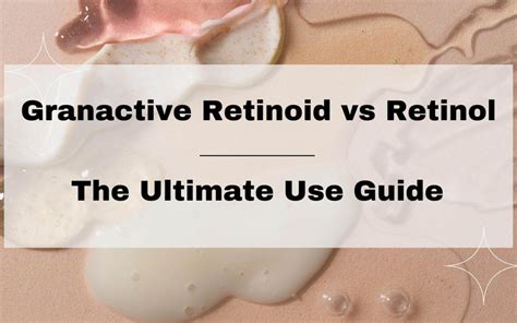 Granactive Retinoid Vs Retinol ️ The Ultimate Use Guide