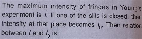 [answered] The Maximum Intensity Of Fringes In Young S Experiment Is 1 Kunduz
