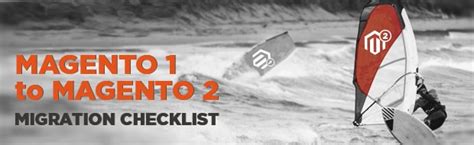Magento 1 To Magento 2 Migration Checklist