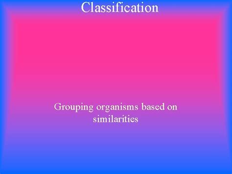 classification grouping organisms based on similarities taxonomy taxonomy