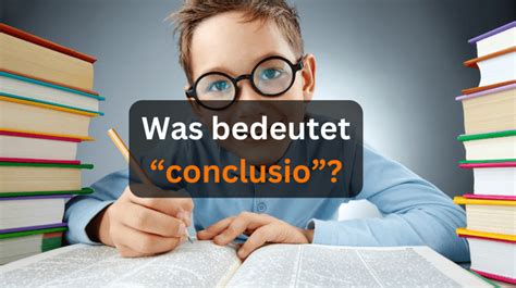 Conclusio Auf Deutsch Bedeutung Und Synonyme