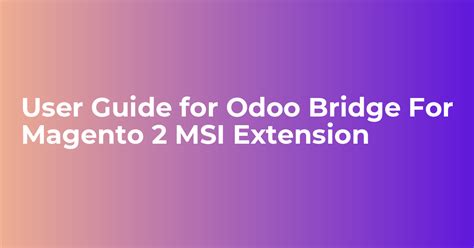 Odoo Bridge For Magento 2 Msi Extension Magento Extension Ozitech