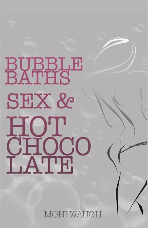 Bubble Baths Sex And Hot Chocolate Kindle Edition By Waugh Moni Literature And Fiction Kindle