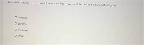 Solved Federal Courts Have Jurisdiction Over All Cases Where