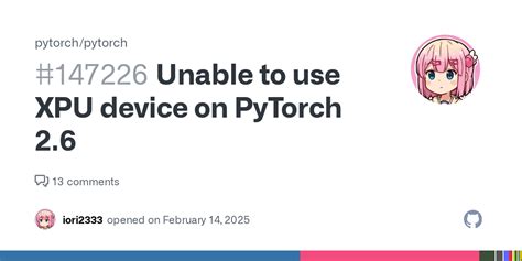 Unable To Use Xpu Device On Pytorch 26 · Issue 147226 · Pytorchpytorch · Github