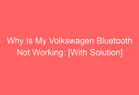 Why Is My Volkswagen Bluetooth Not Working [with Solution] Automotiveglory