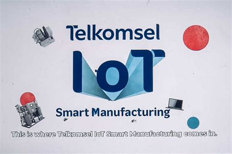 Telkomsel Luncurkan Iot Smart Manufacturing Untuk Akselerasikan Industri 4 0 Di Indonesia