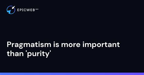 Pragmatism Is More Important Than Purity Epic Web Dev