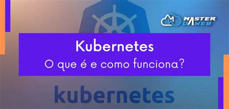 Kubernetes What Is It And How Does It Work Master Da Web