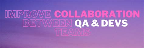 Improve Collaboration Between Qa And Devs Teams By Olha Holota From