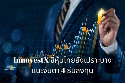 Innovestx Highlights Thai Stock Market Vulnerability Suggests 4 Investment Themes For Earnings